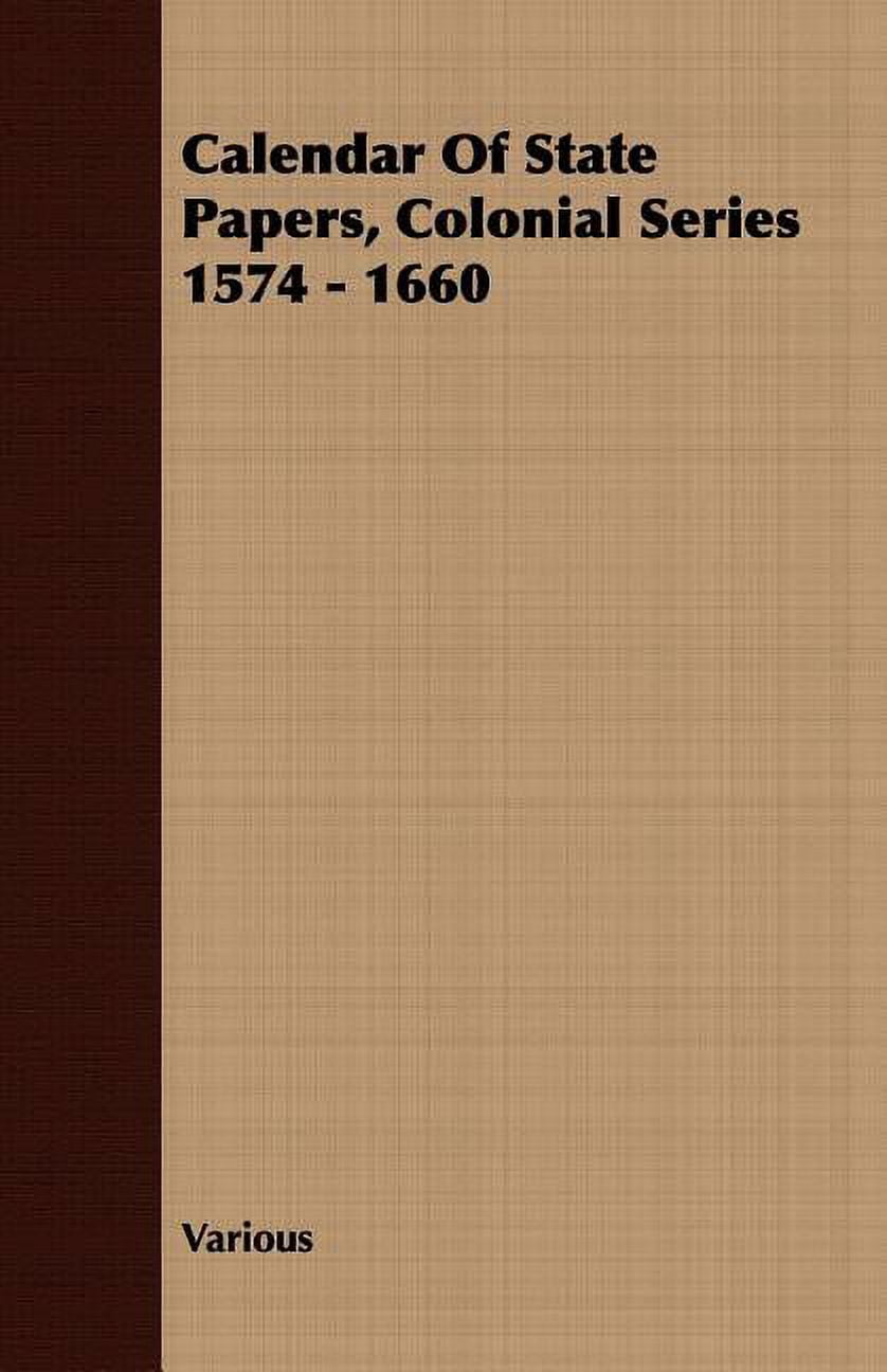 Calendar Of State Papers, Colonial Series 1574 - 1660 (Paperback) by ...