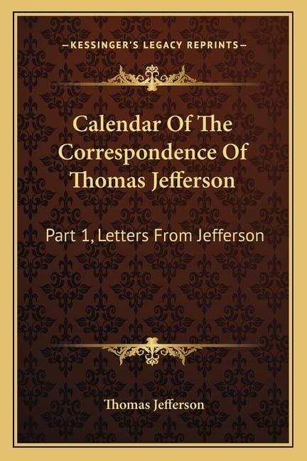 Calendar Of The Correspondence Of Thomas Jefferson : Part 1, Letters ...