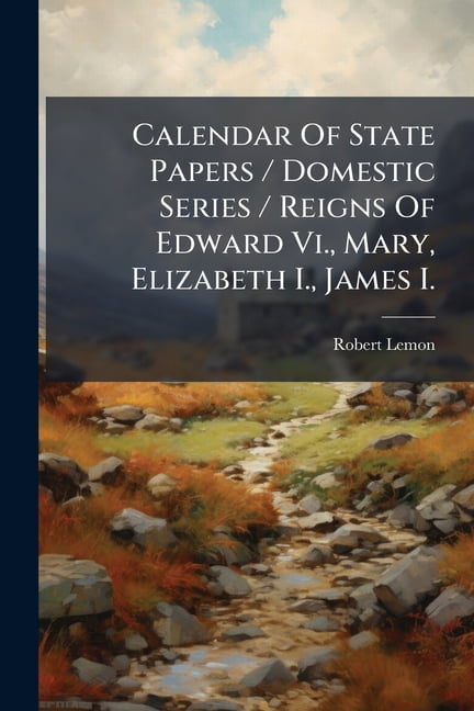 Calendar Of State Papers / Domestic Series / Reigns Of Edward Vi., Mary ...