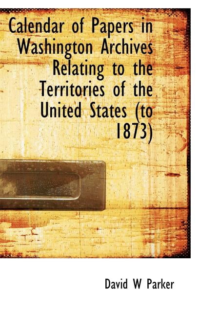 Calendar of Papers in Washington Archives Relating to the Territories ...