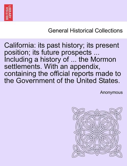 California : Its Past History; Its Present Position; Its Future ...