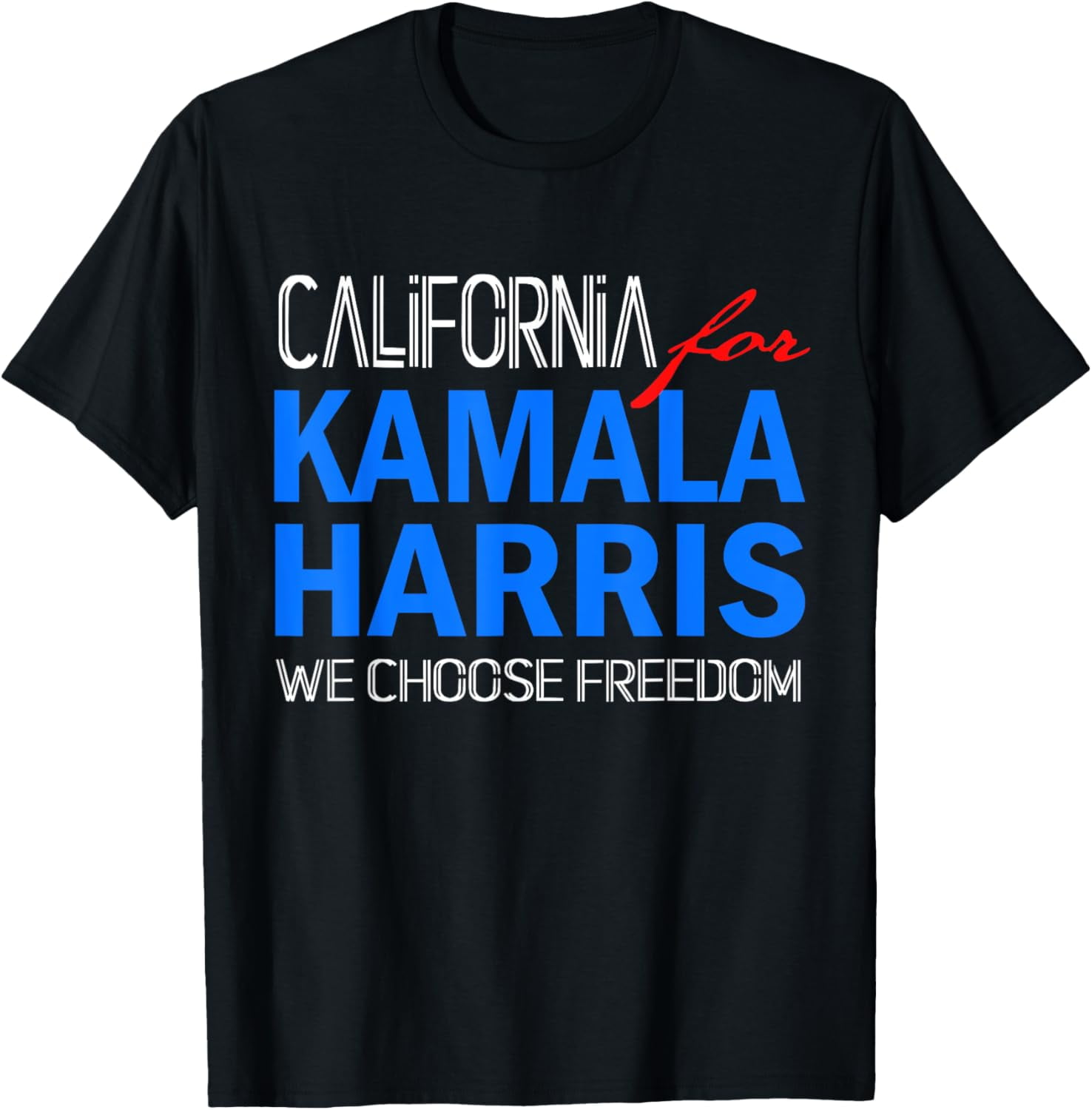 California for Kamala Harris 2024 We Choose Freedom T-Shirt - Walmart.com