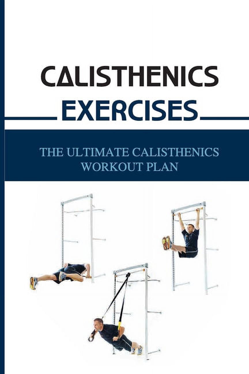Calisthenics Exercises: The Ultimate Calisthenics Workout Plan ...