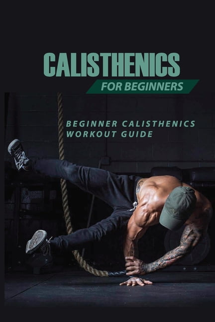 Calisthenics For Beginners: Beginner Calisthenics Workout-Guide: Best ...