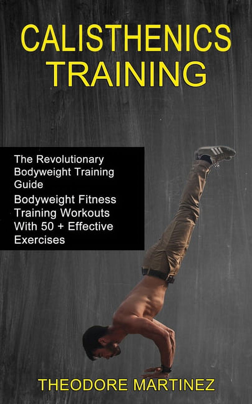 Calisthenics Training: The Revolutionary Bodyweight Training Guide ...
