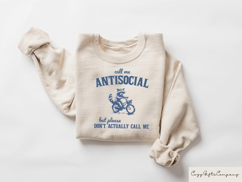 Call Me Antisocial Sweatshirt, But Don't Actually Call Me T-shirt ...