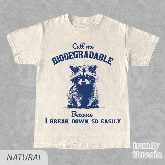 Call Me Biodegradable Because I Break Down So Easily, Funny Meme Shirt ...