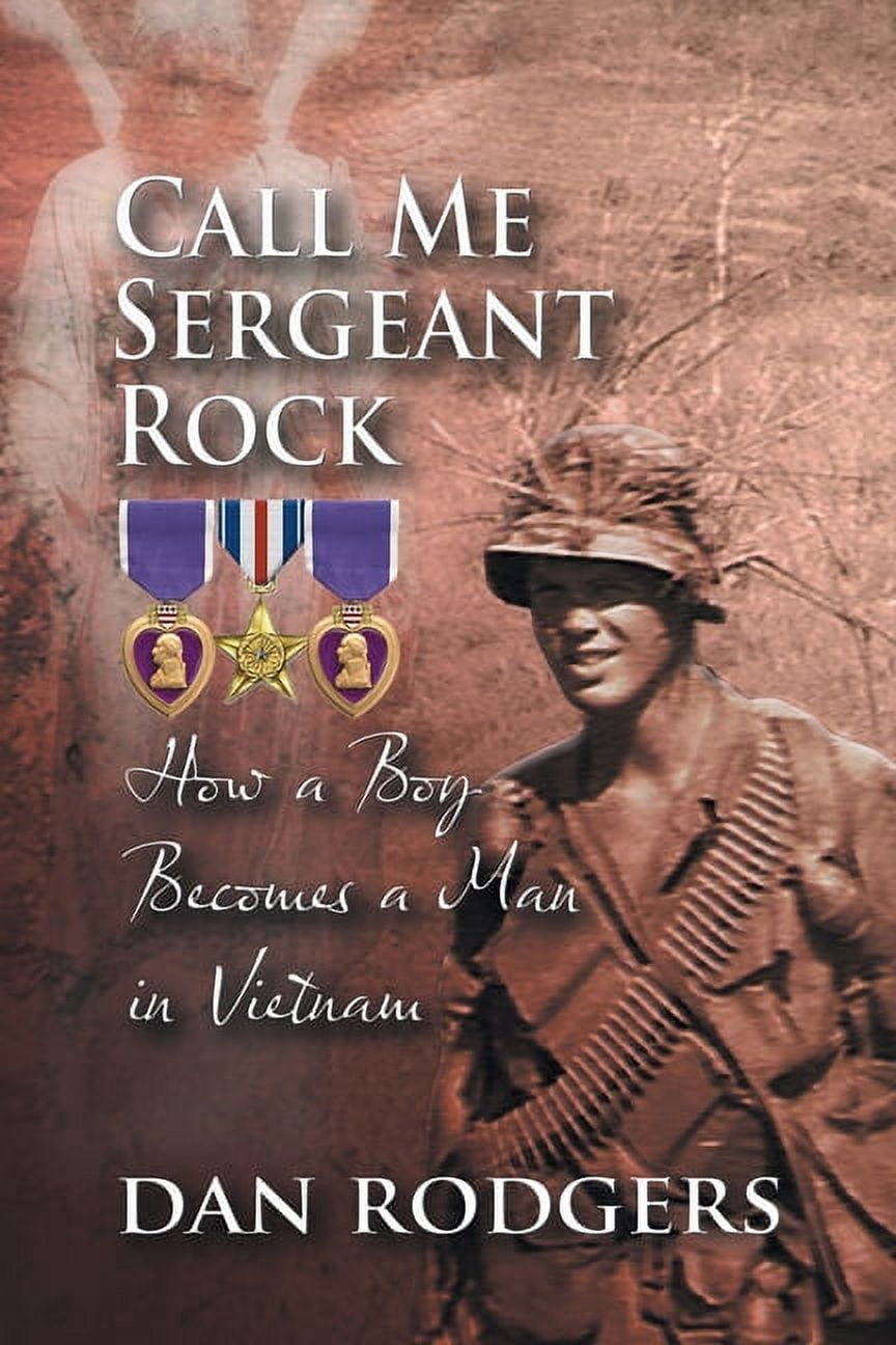 Call Me Sergeant Rock: How A Boy Becomes A Man In Vietnam, (Paperback ...