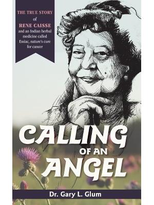 Calling of an Angel : The True Story of Rene Caisse and an Indian ...