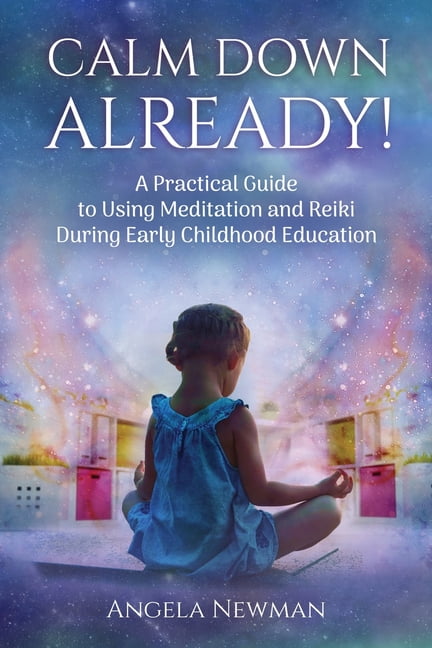 Calm Down Already!: A Practical Guide to Using Meditation and Reiki ...