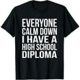 Calm Down I Have A High School Diploma Graduation T-Shirt T-Shirt100 ...