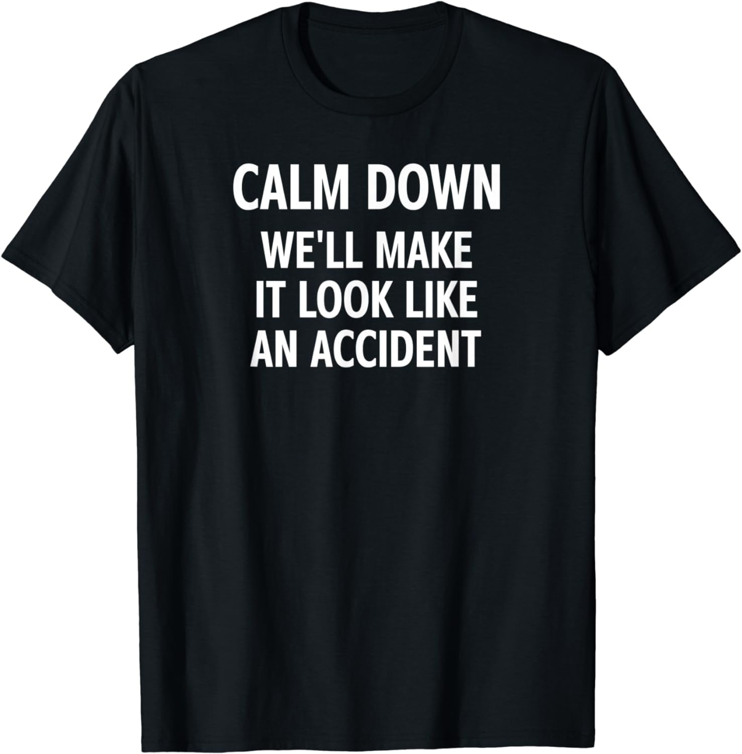 Calm Down We'll Make It Look Like An Accident, Funny, Jokes T-Shirt ...
