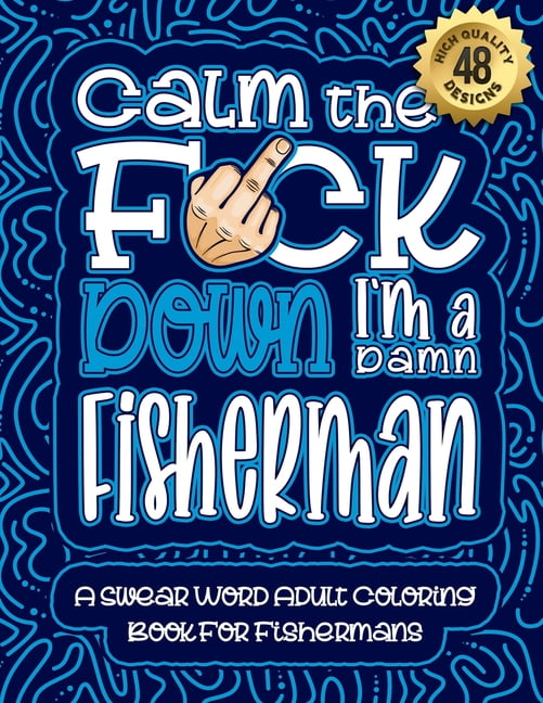 Calm The F*ck Down I'm a fisherman: Swear Word Coloring Book For Adults ...