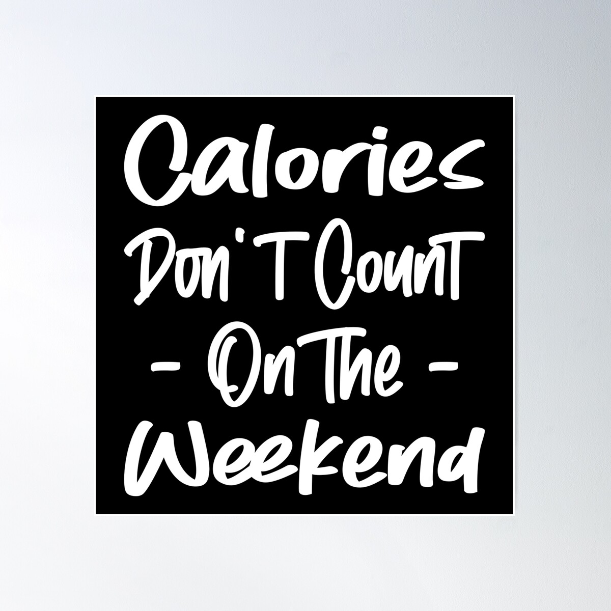 Calories Don'T Count On The Weekend In Hand Writing Style - Funny ...