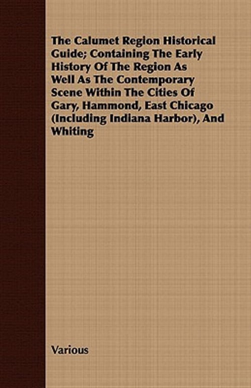 Calumet Region Historical Guide : Containing the Early History of the ...