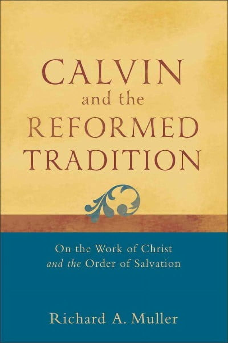 Calvin and the Reformed Tradition: On the Work of Christ and the Order ...