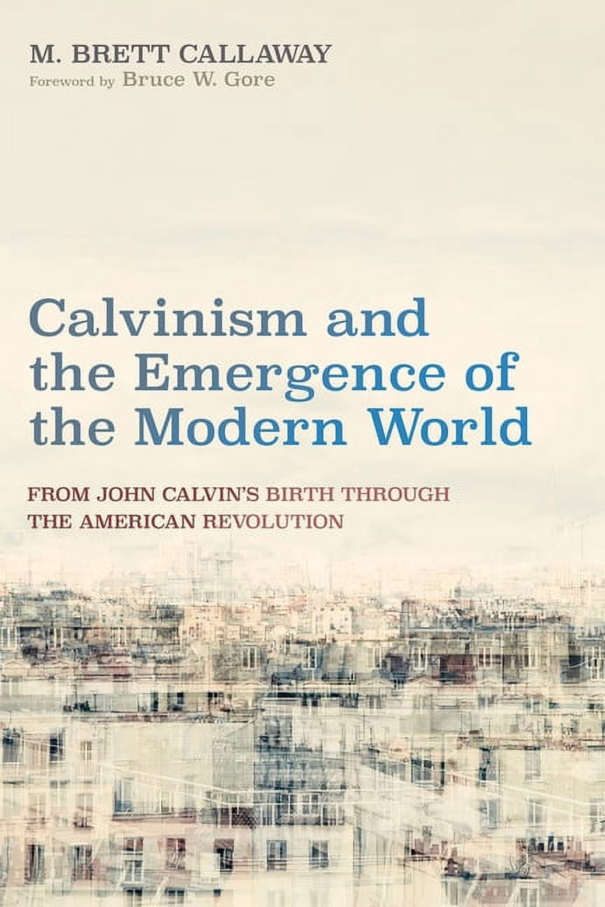 Calvinism and the Emergence of the Modern World: From John Calvin's ...