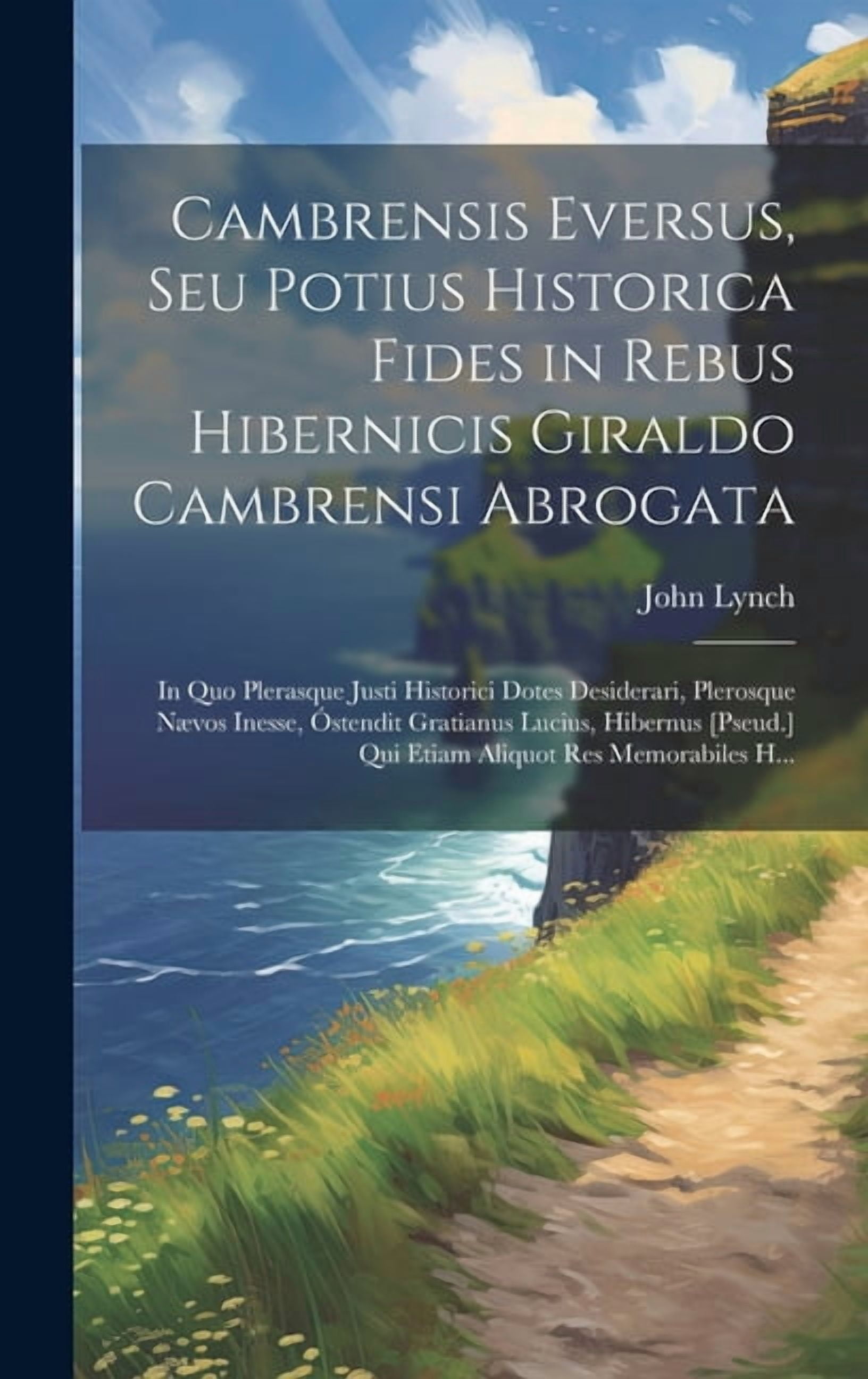 Cambrensis Eversus, Seu Potius Historica Fides in Rebus Hibernicis ...