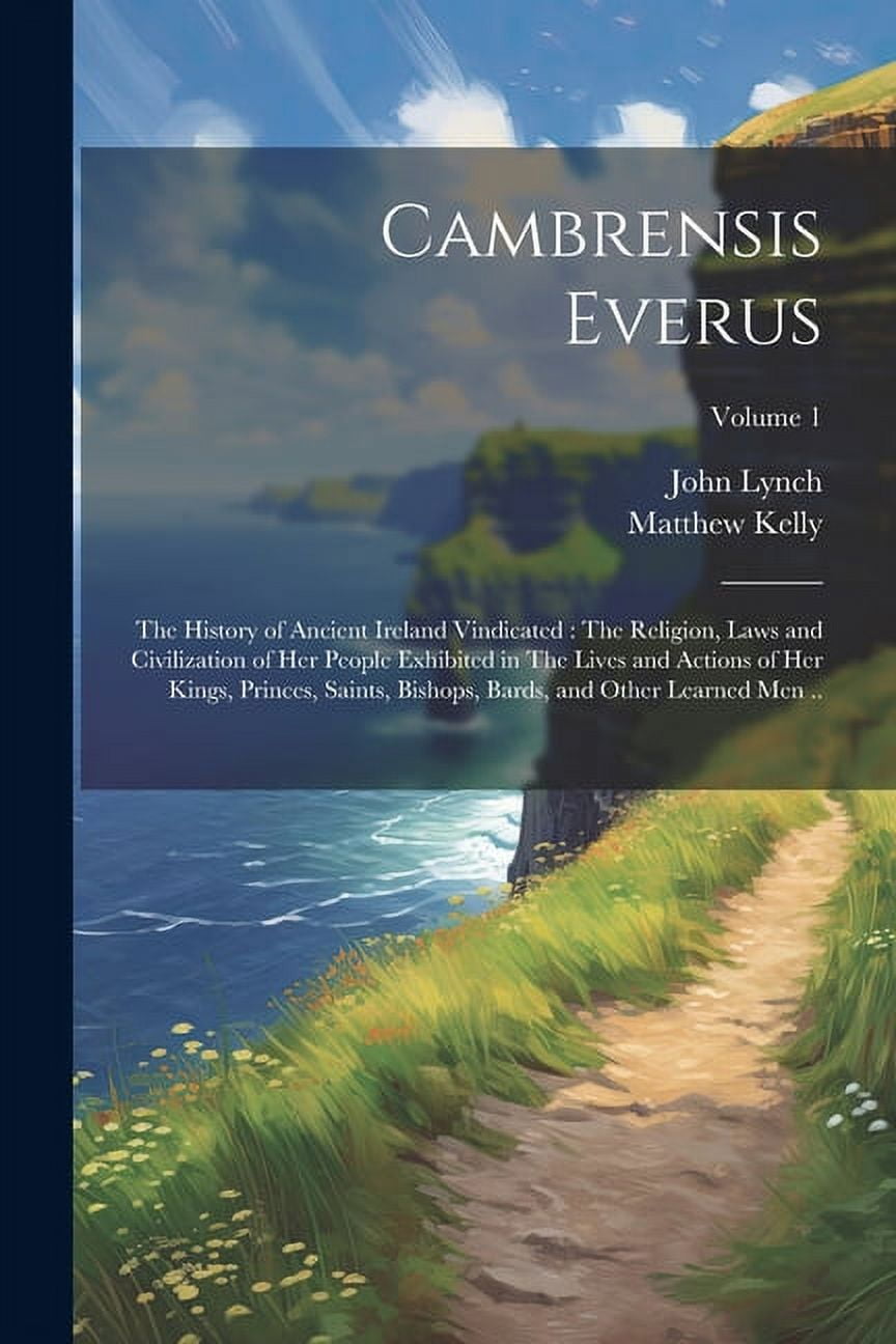 Cambrensis Everus: The History of Ancient Ireland Vindicated: The Religion, Laws and ...
