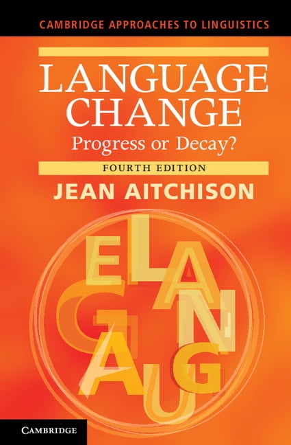 Cambridge Approaches to Linguistics Language Change: Progress or Decay ...