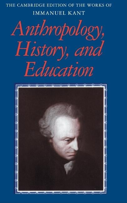 Cambridge Edition of the Works of Immanu Anthropology, History, and ...