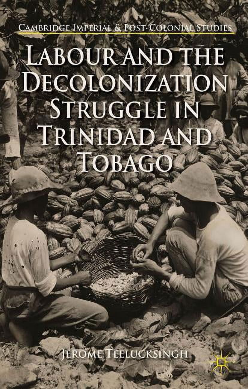 Cambridge Imperial and Post-Colonial Studies: Labour and the Decolonization Struggle in Trinidad ...