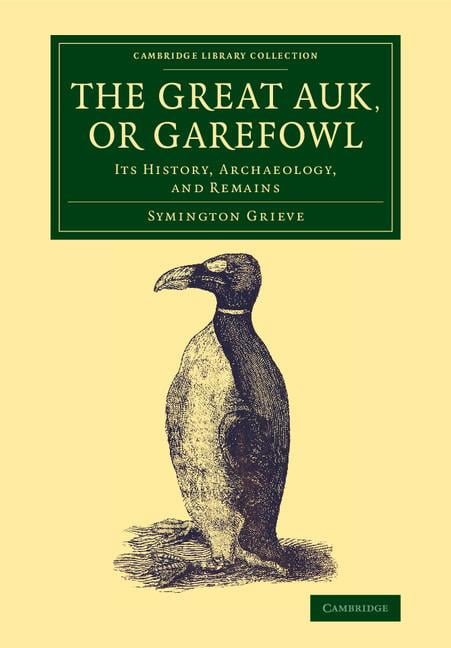 Cambridge Library Collection - Zoology The Great Auk, or Garefowl: Its ...