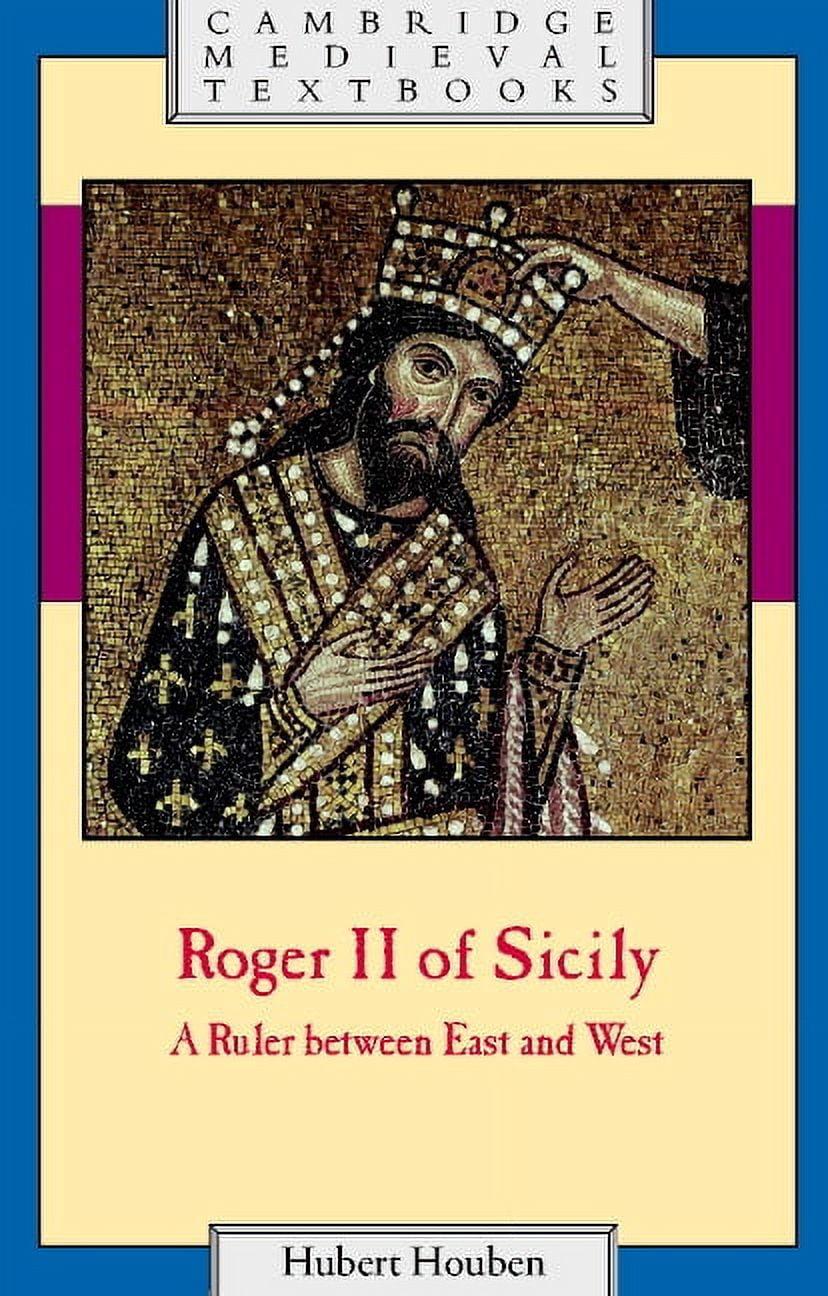 Cambridge Medieval Textbooks Roger II of Sicily: A Ruler Between East ...