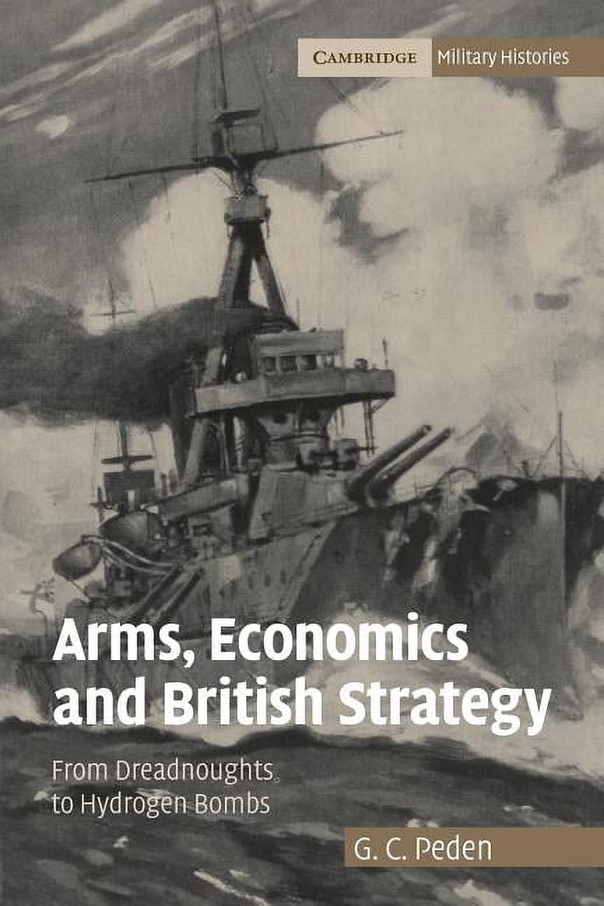 Cambridge Military Histories Arms, Economics and British Strategy: From ...