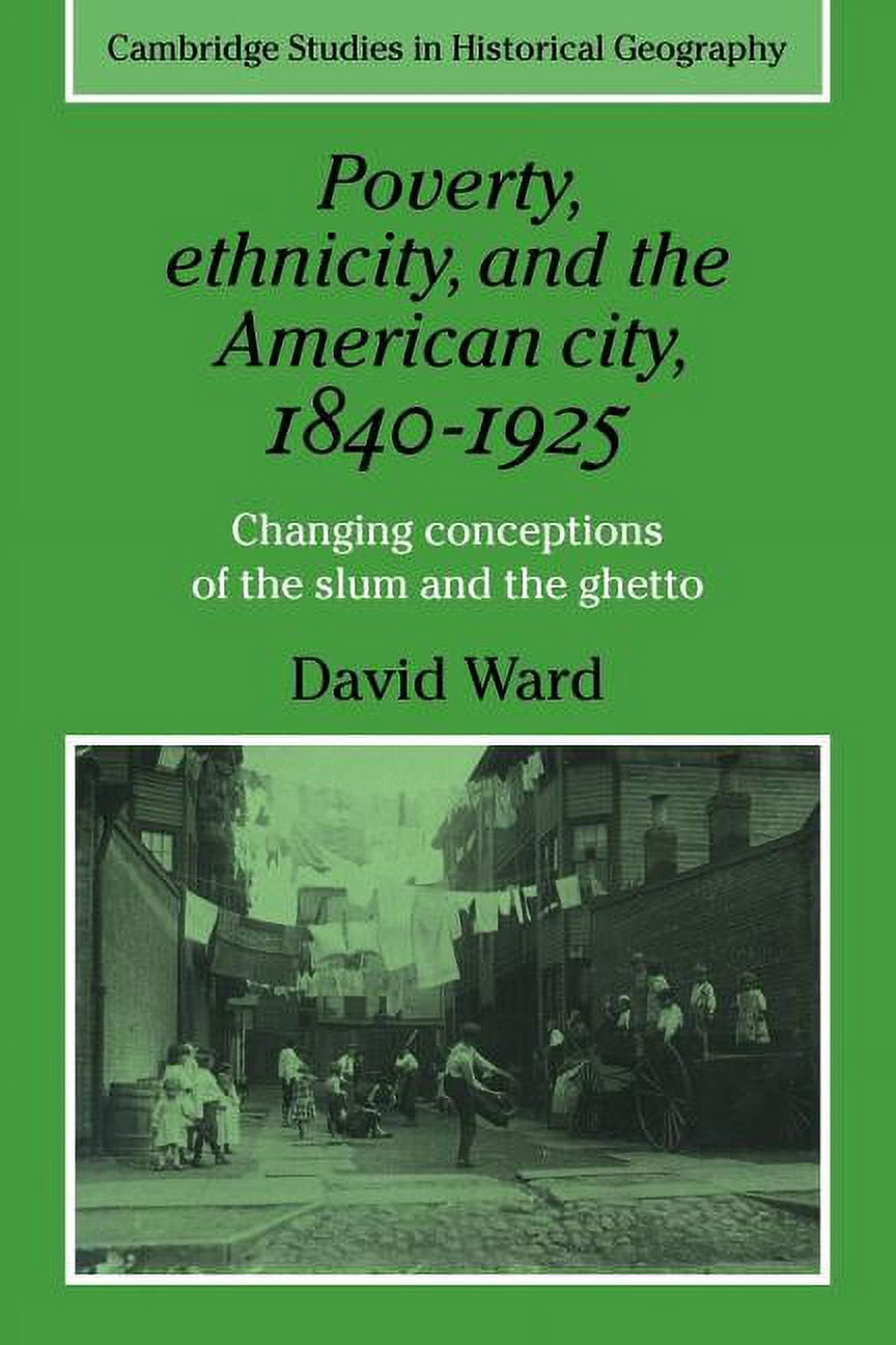 Cambridge Studies in Historical Geograph Poverty, Ethnicity and the American City, 1840 1925 ...
