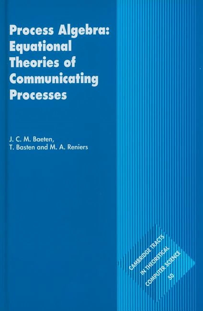 Cambridge Tracts in Theoretical Computer Process Algebra: Equational Theories of Communicating ...