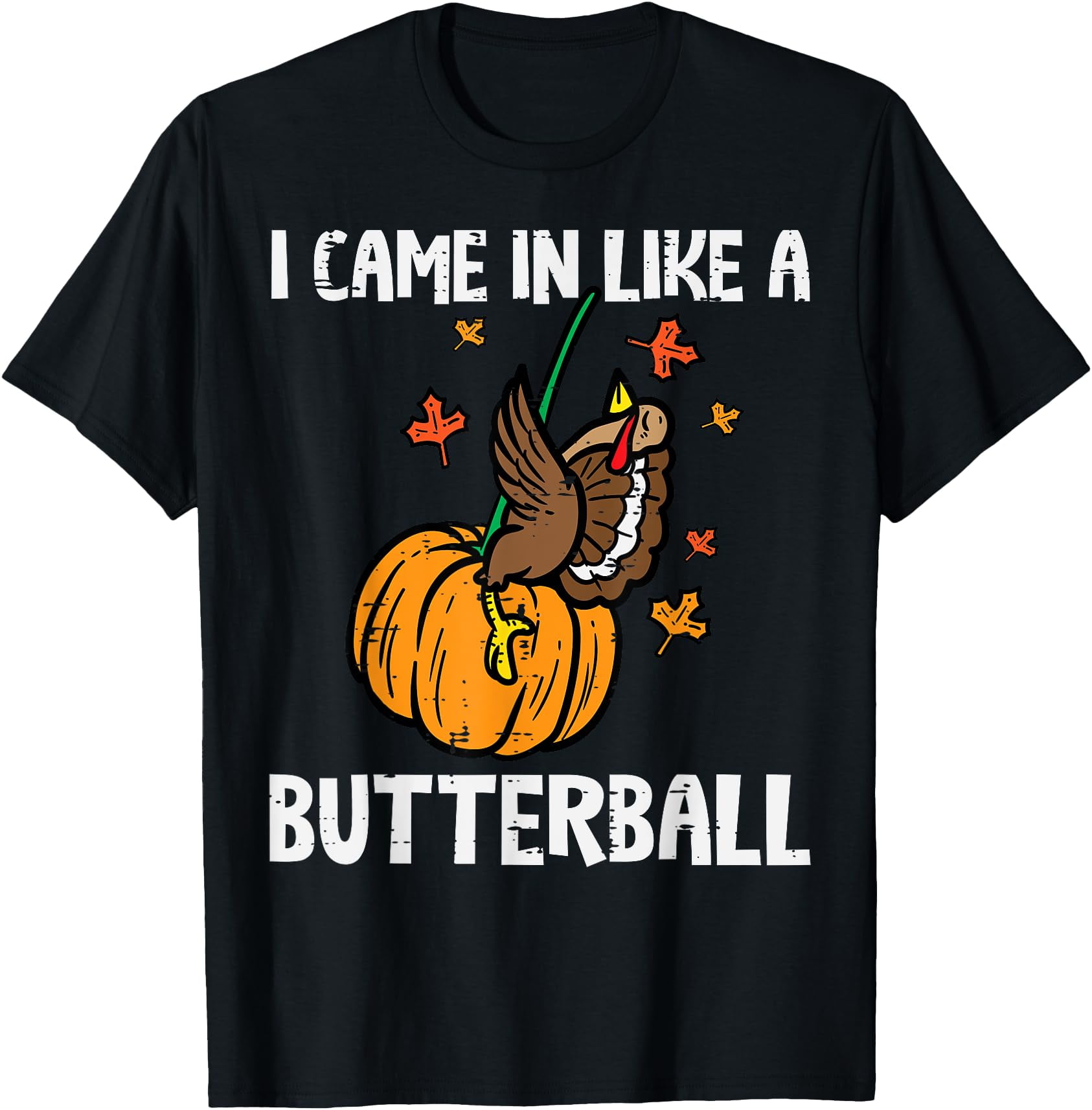 Came In Like A Butterball Funny Thanksgiving Men Women Kids T-Shirt ...