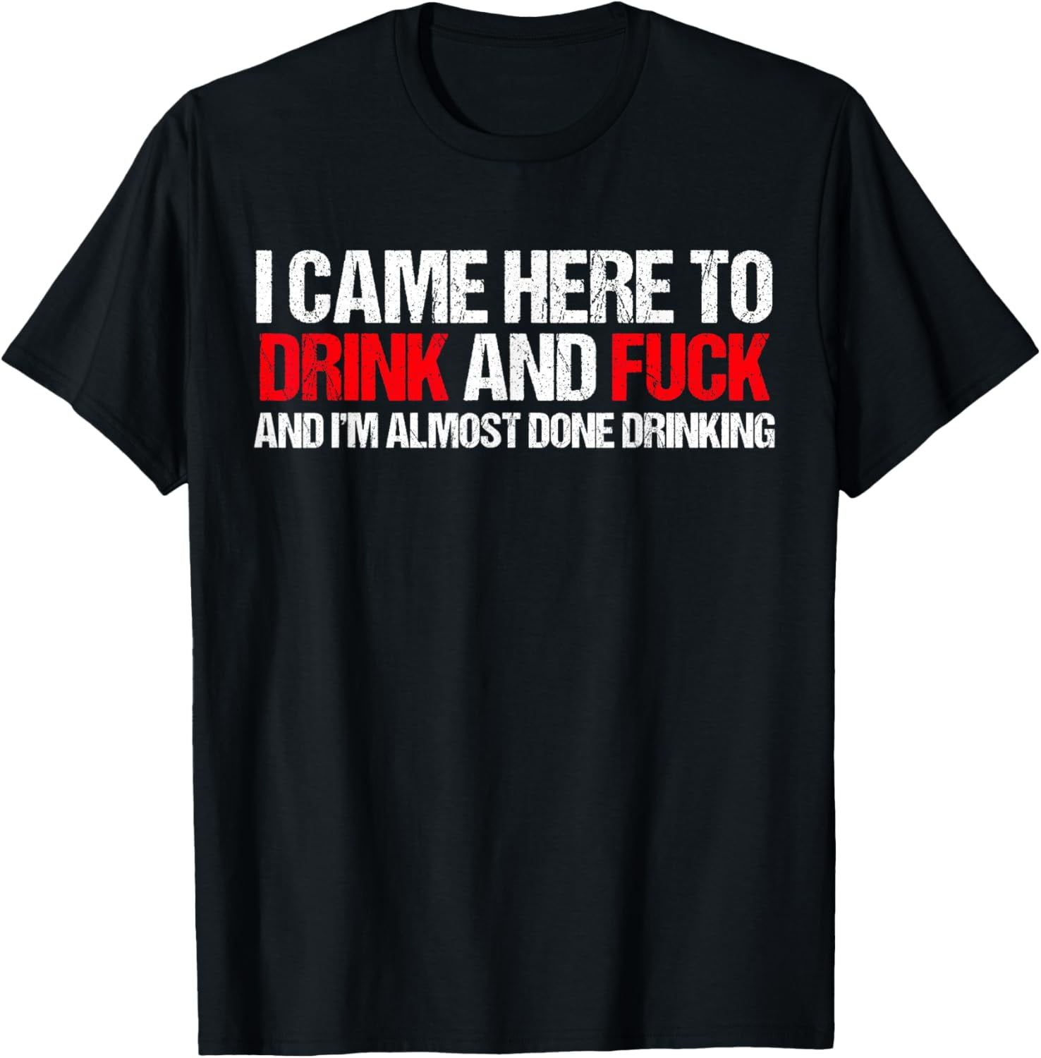 Came here to drink and F... and I'm done with drinking T-Shirt100% pure ...