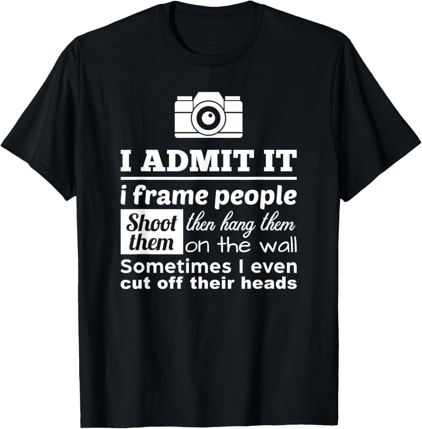 Camera Photographer T Shirt: I Shoot, Frame, Hang People - Walmart.com
