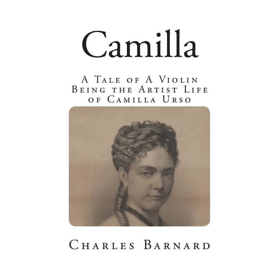Camilla: A Tale of a Violin - Being the Artist Life of Camilla Urso ...