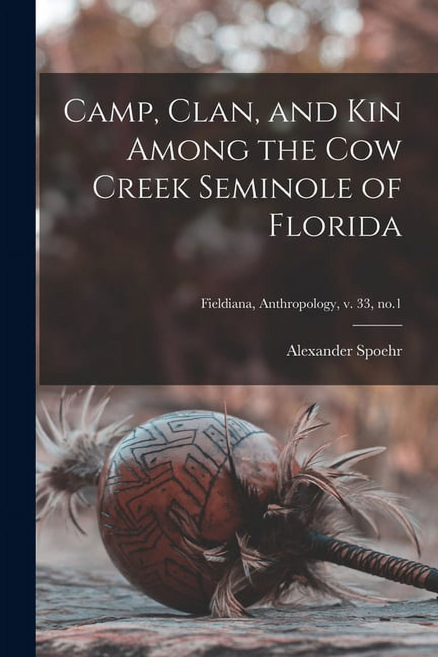 Camp, Clan, and Kin Among the Cow Creek Seminole of Florida; Fieldiana ...