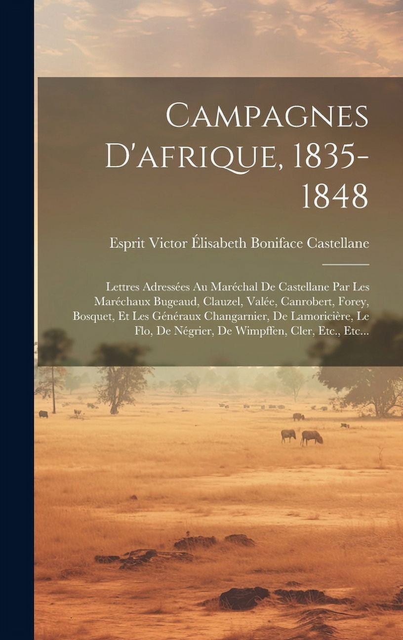 Campagnes D'afrique, 1835-1848 : Lettres Adressées Au Maréchal De ...