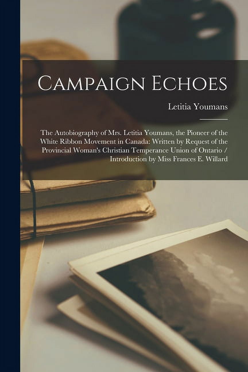 Campaign Echoes [microform]: the Autobiography of Mrs. Letitia Youmans ...