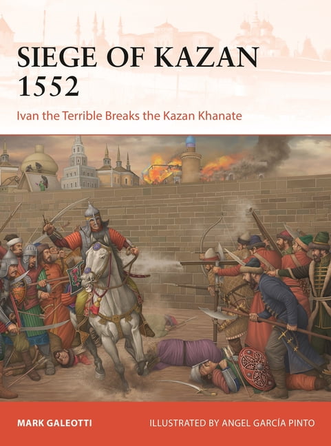 Campaign The Siege of Kazan 1552: Ivan the Terrible Breaks the Kazan ...