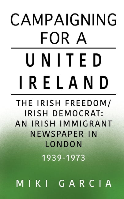 Campaigning for a United Ireland: The Irish Freedom/Irish Democrat: An ...