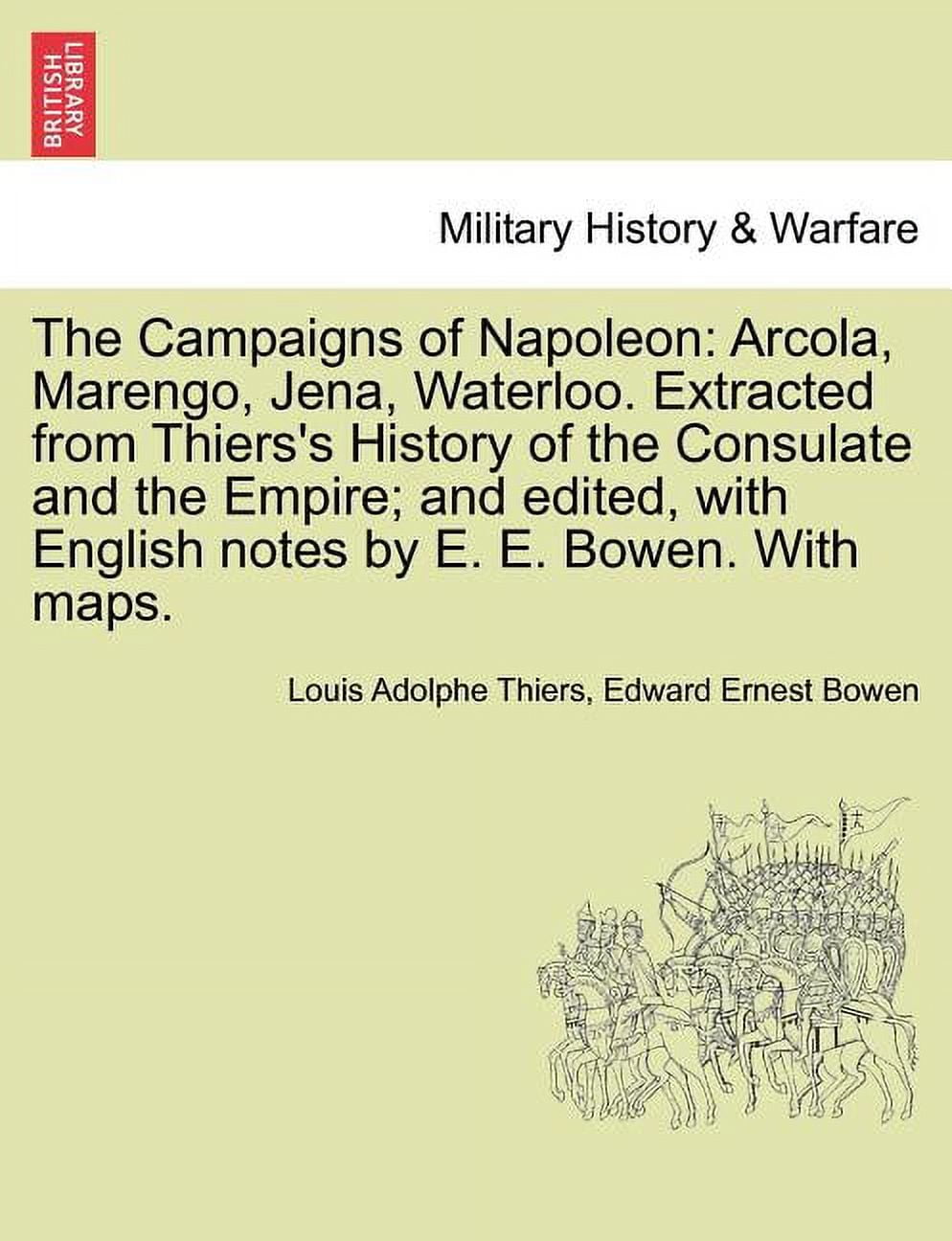 The Campaigns of Napoleon : Arcola, Marengo, Jena, Waterloo. Extracted ...