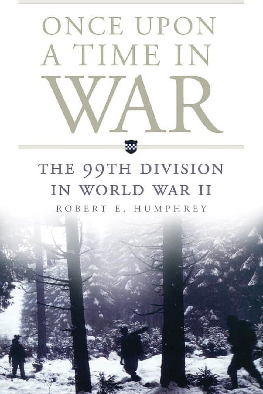Campaigns and Commanders Once Upon a Time in War: The 99th Division in ...