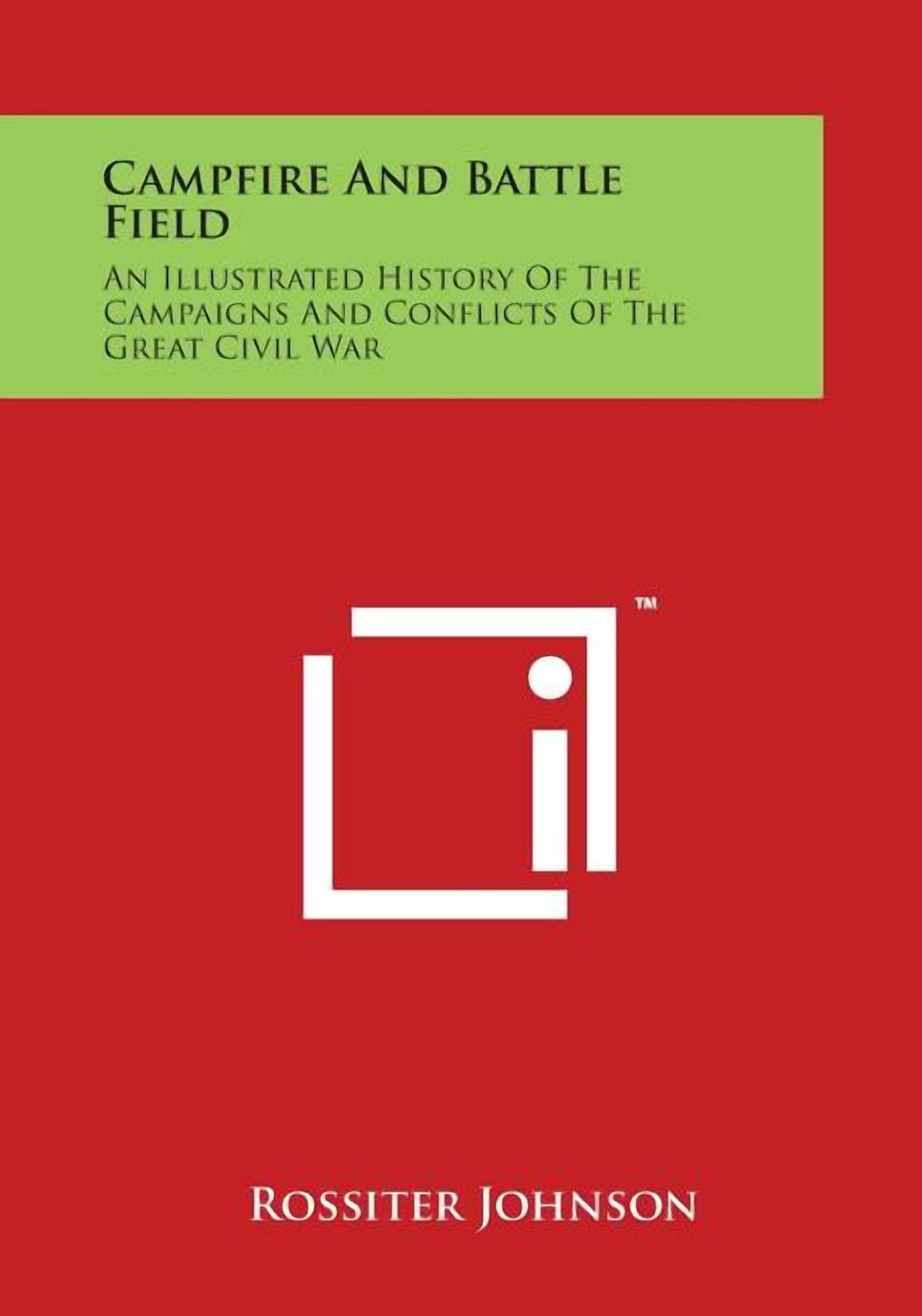 Campfire and Battle Field : An Illustrated History of the Campaigns and ...