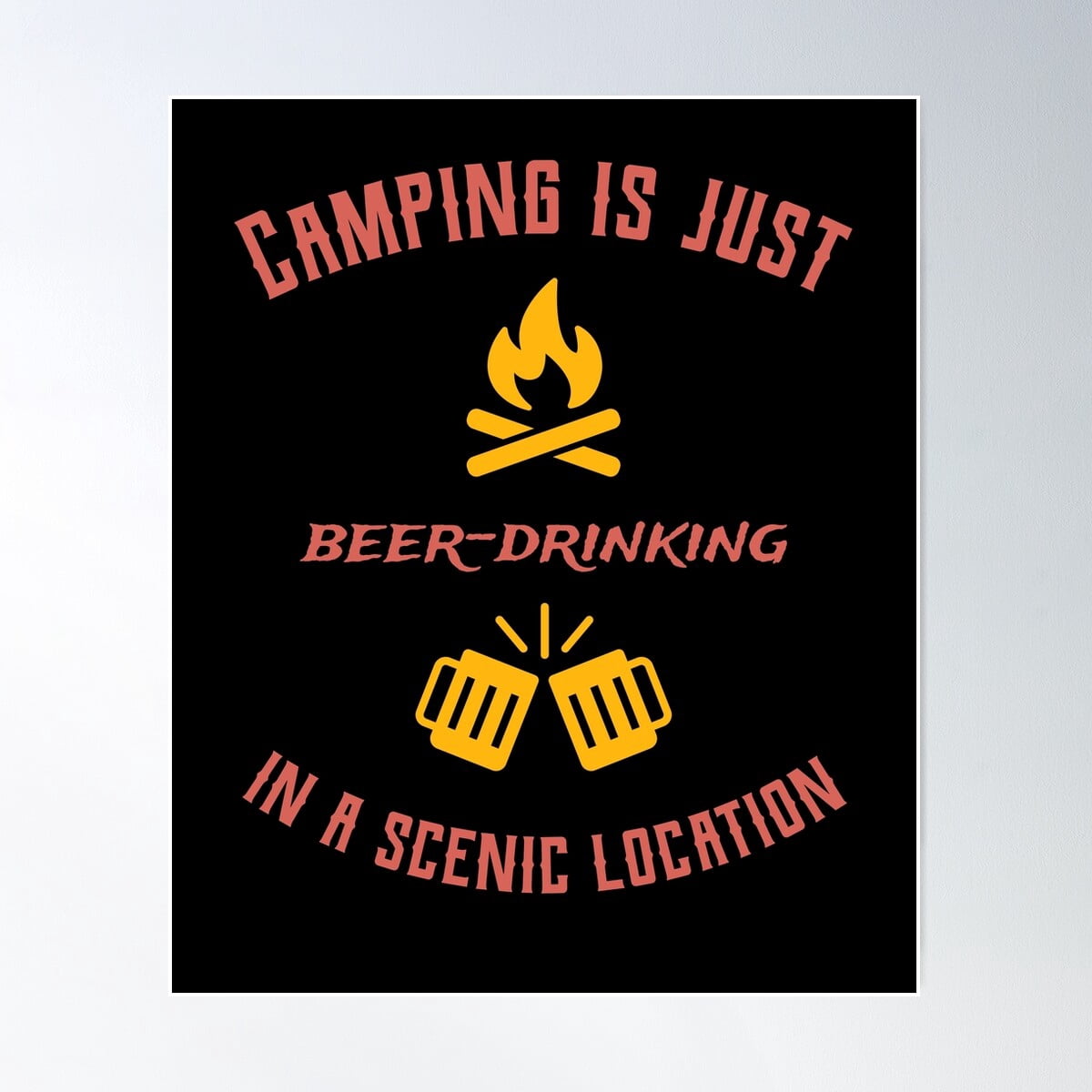 Camping Is Just Beer-Drinking In A Scenic Location. Poster Wall Art ...
