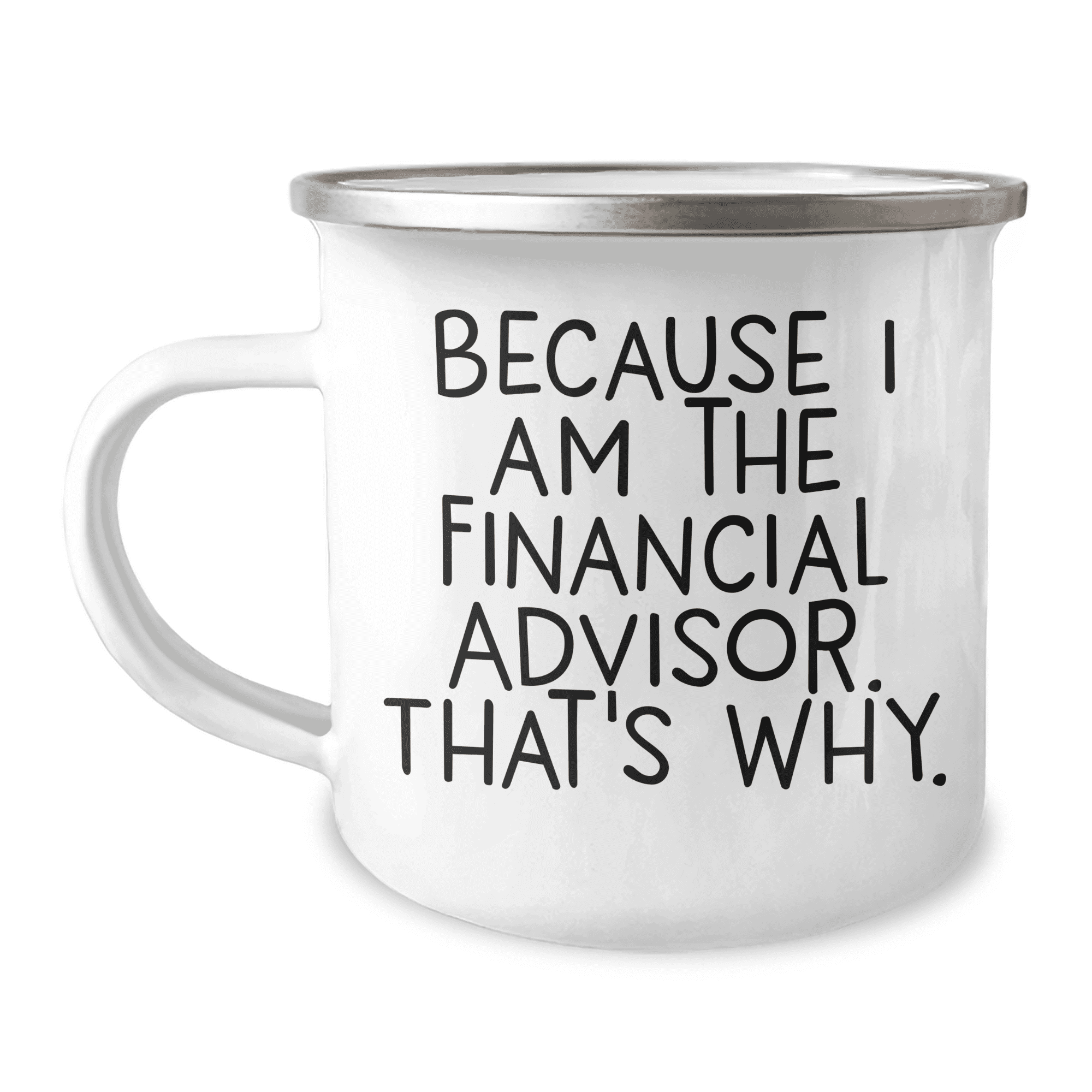 Camping Mug for Financial Advisor Because I Am The Financial Advisor ...