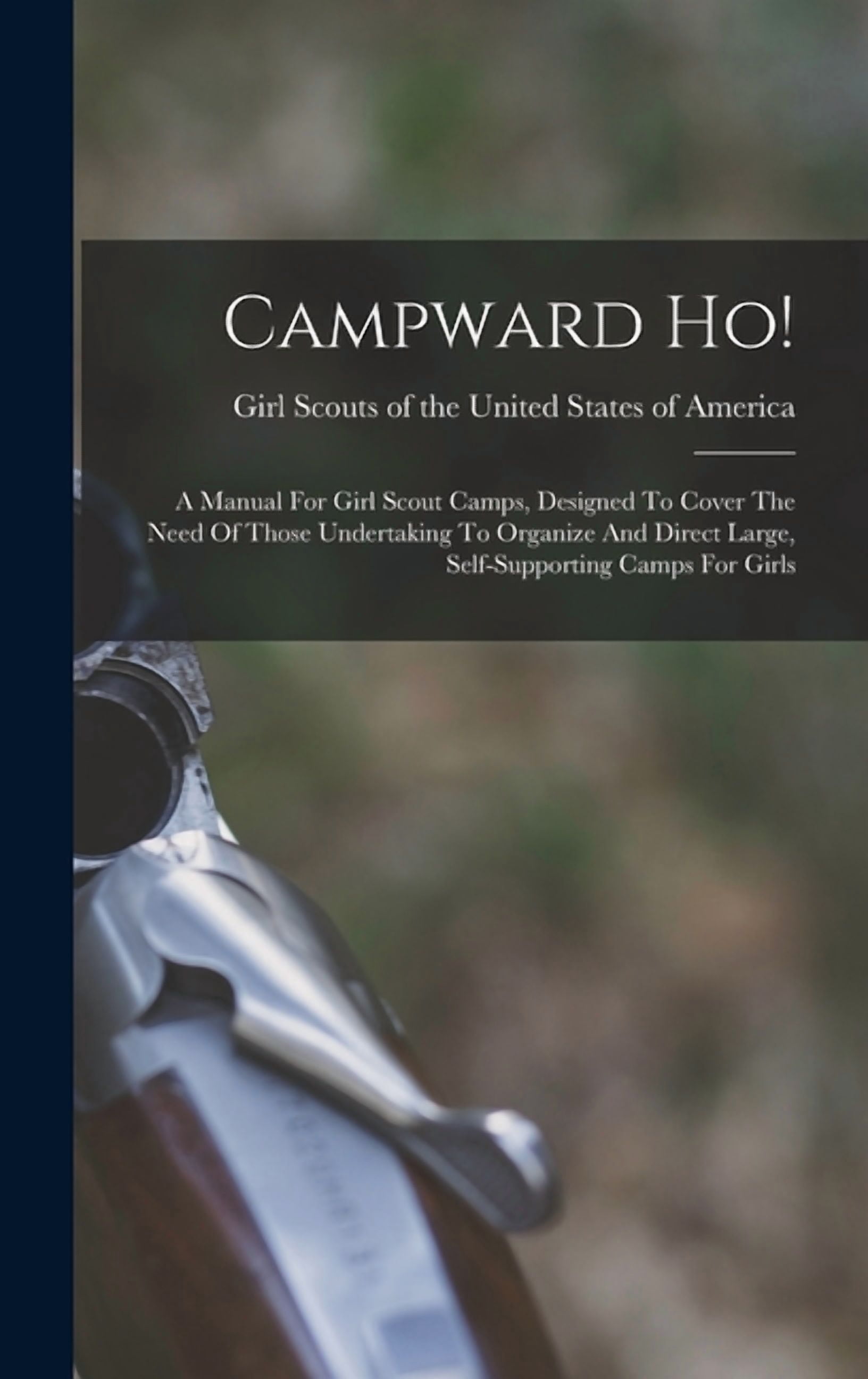 Campward Ho!: A Manual For Girl Scout Camps, Designed To Cover The Need ...