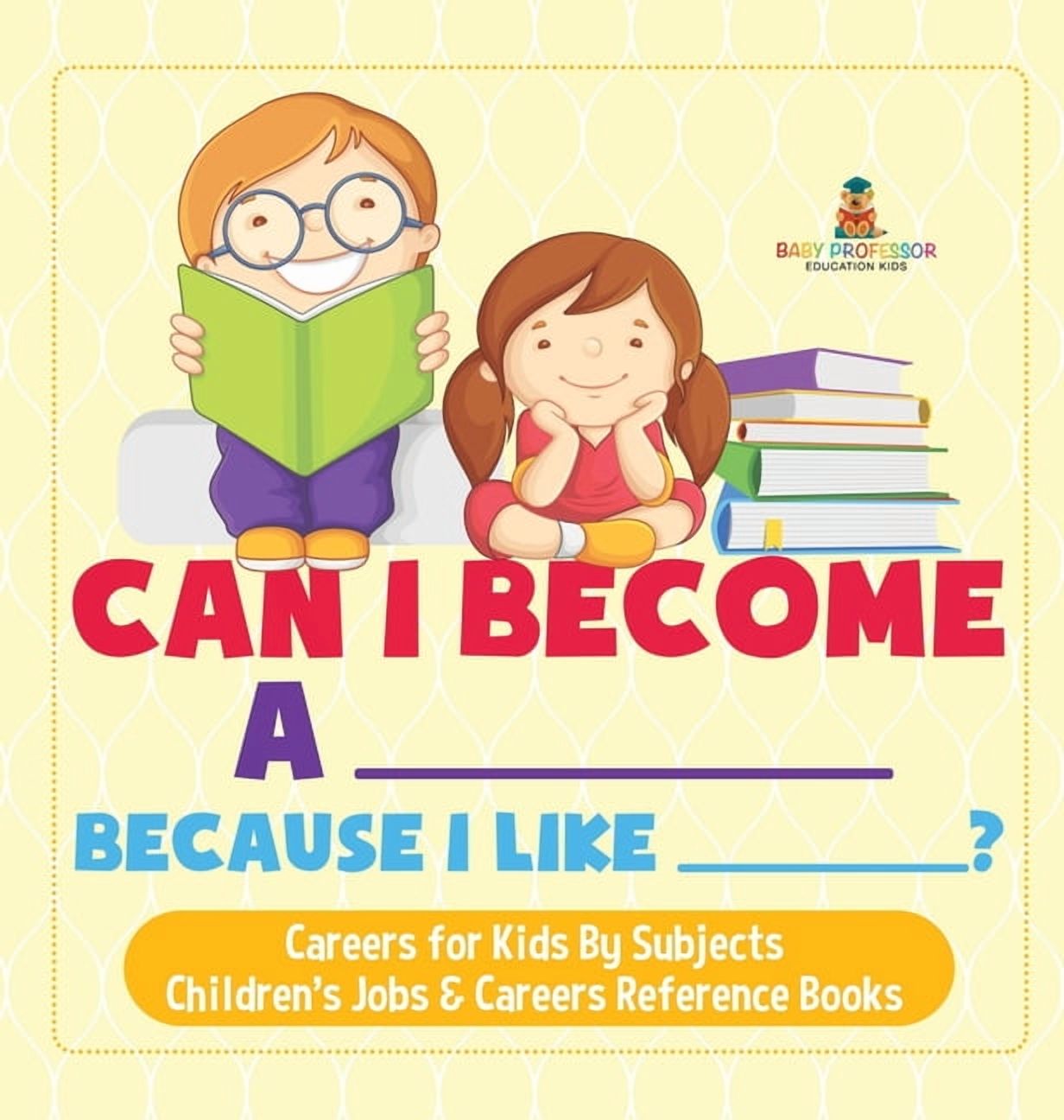 Can I Become A _____ Because I Like _____? Careers for Kids By Subjects ...
