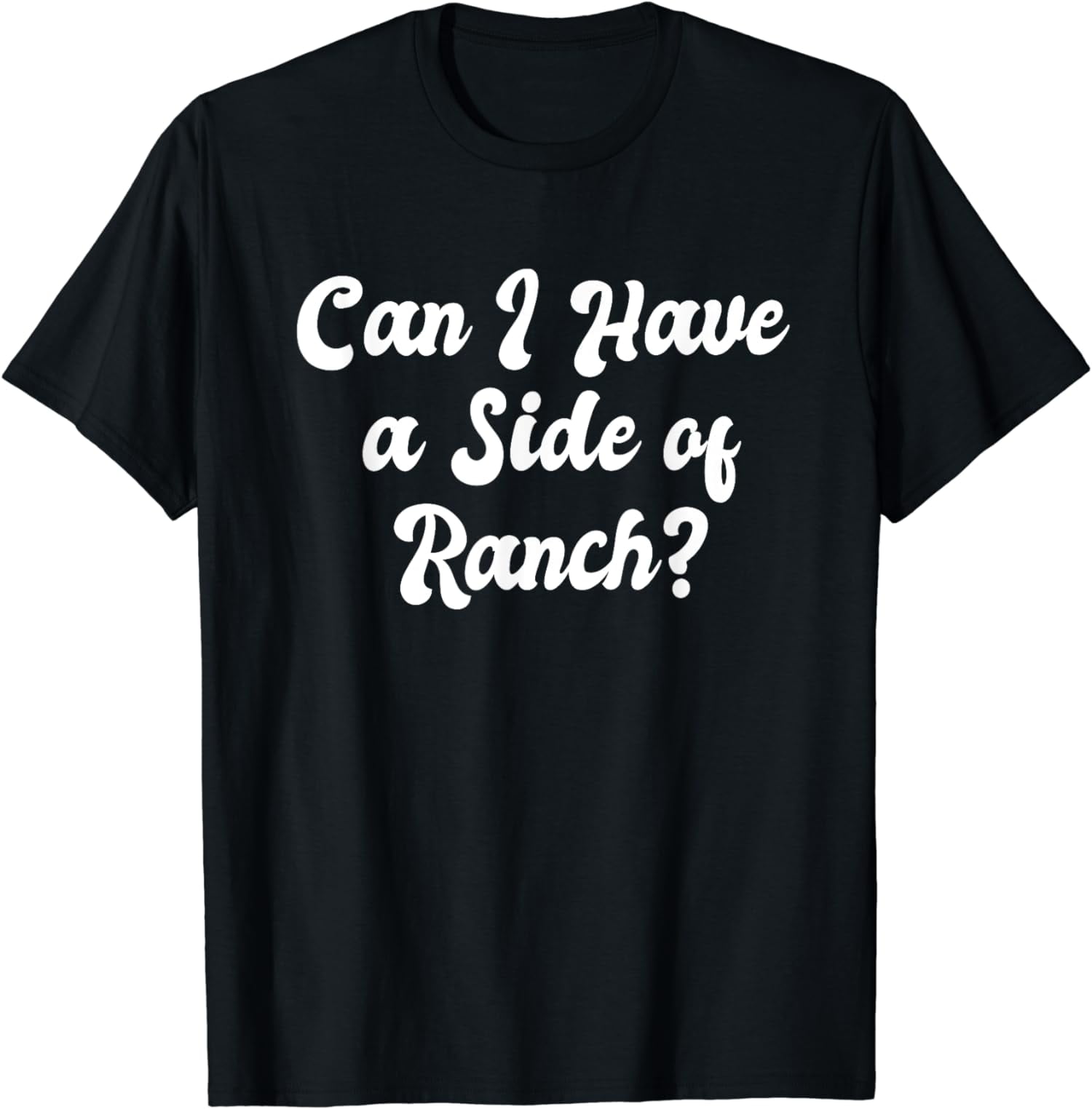 Can I Have A Side Of Ranch Lover Dip Dipping Salad Dressing T-Shirt ...