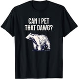Can I Pet That Dawg? Bear Meme | Southern Accent T-Shirt - Walmart.com