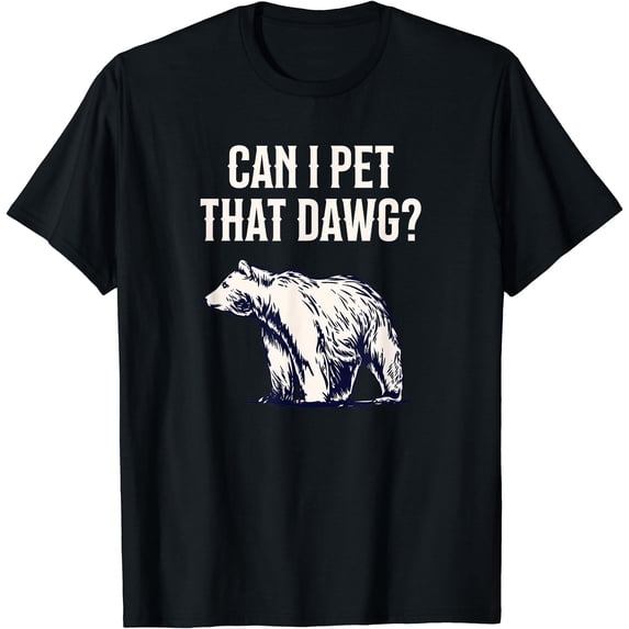 Can I Pet That Dawg? Bear Meme | Southern Accent T-Shirt - Walmart.com